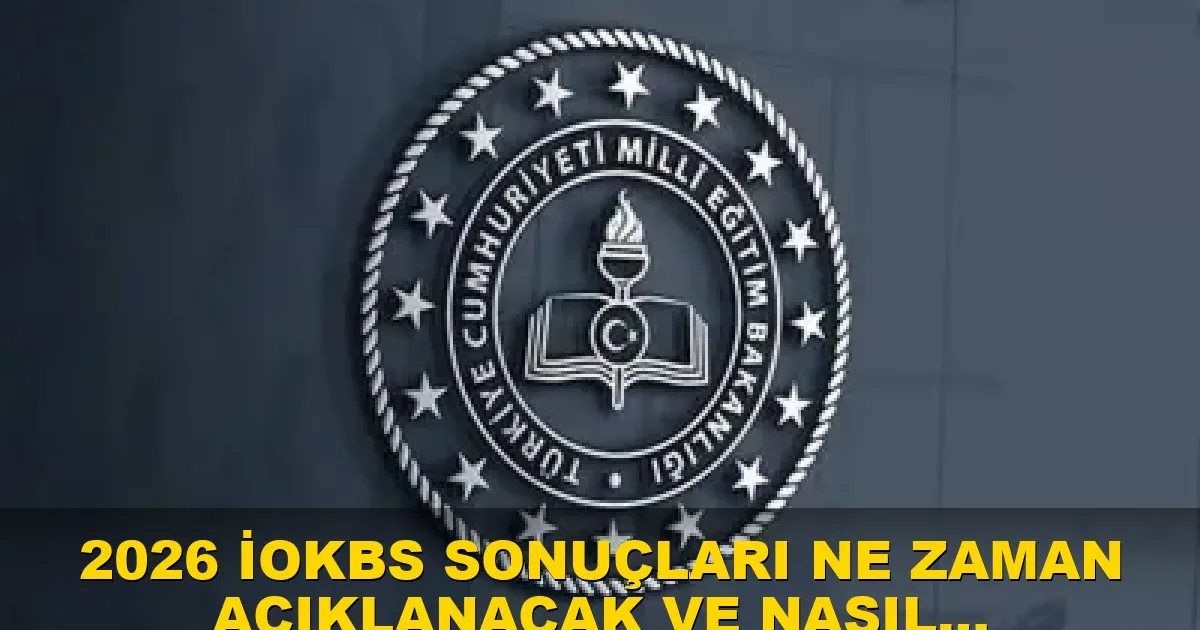 2026 İOKBS sonuçları ne zaman açıklanacak ve nasıl kontrol edilir ...