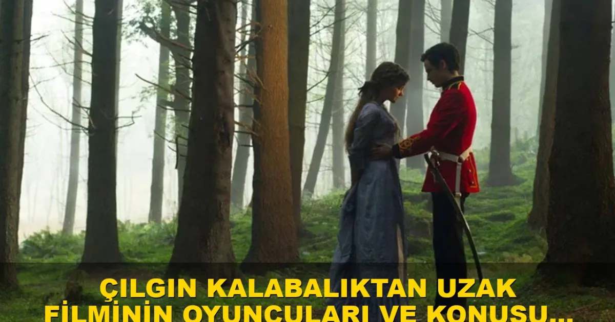 Çılgın Kalabalıktan Uzak filminin oyuncuları ve konusu nedir? | Haber Sunum