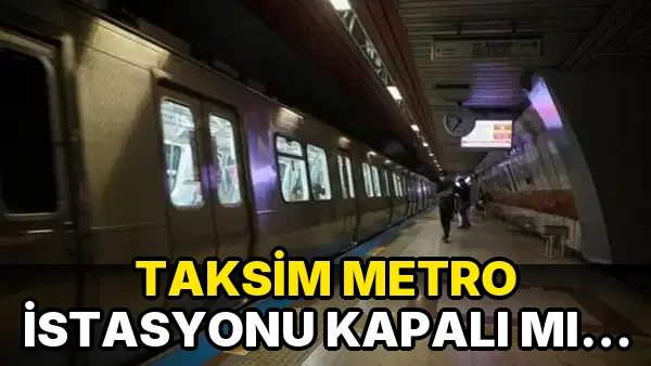 Taksim Metro İstasyonu Kapalı mı, ne zaman açılacak? Taksim Metro ...
